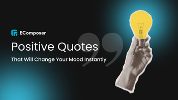 350+ Positive Quotes That Will Change Your Mood Instantly – EComposer
